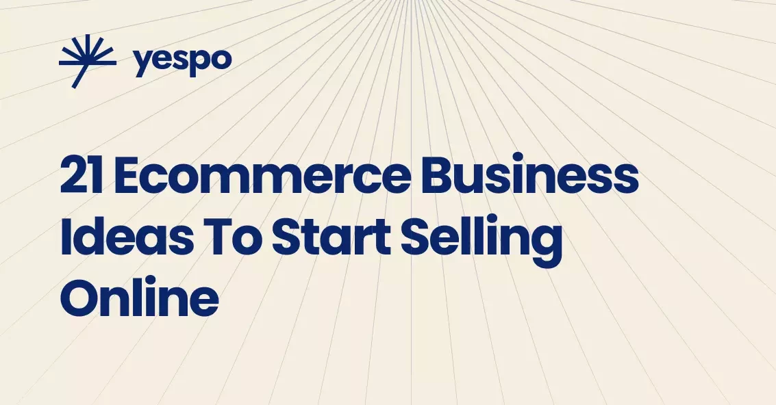 21 Ecommerce Business Ideas to Start Selling Online| Yespo