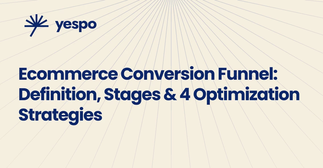 Ecommerce Conversion Funnel: Definition, Stages & Optimization Tips | Yespo