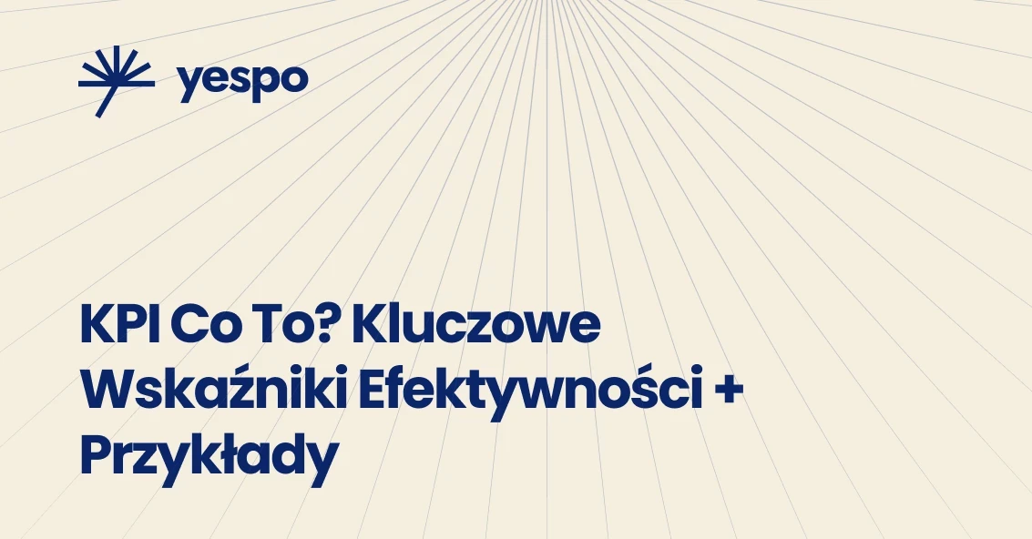 KPI co to? Kluczowe wskaźniki efektywności + Przykłady | Yespo