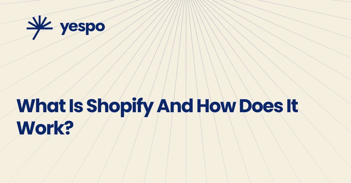 What Is Shopify and How Does It Work? | Yespo
